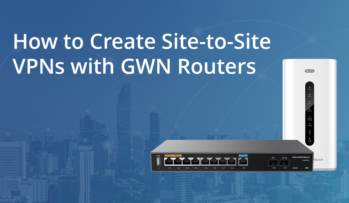 How to Create Site-to-Site VPNs with GWN Routers – Grandstream India